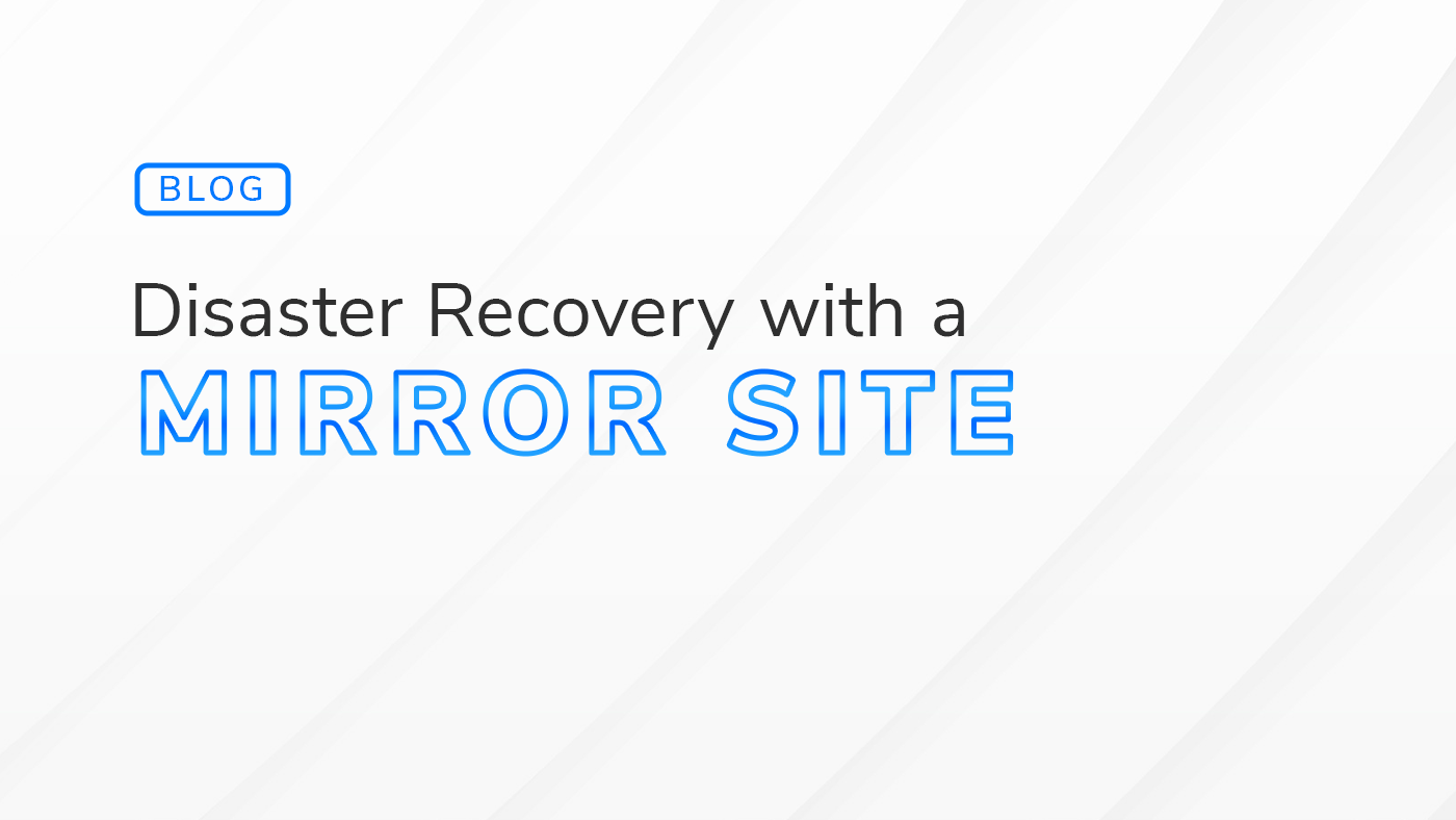 Mirror Site Disaster Recovery: When Every Second Counts - HBS