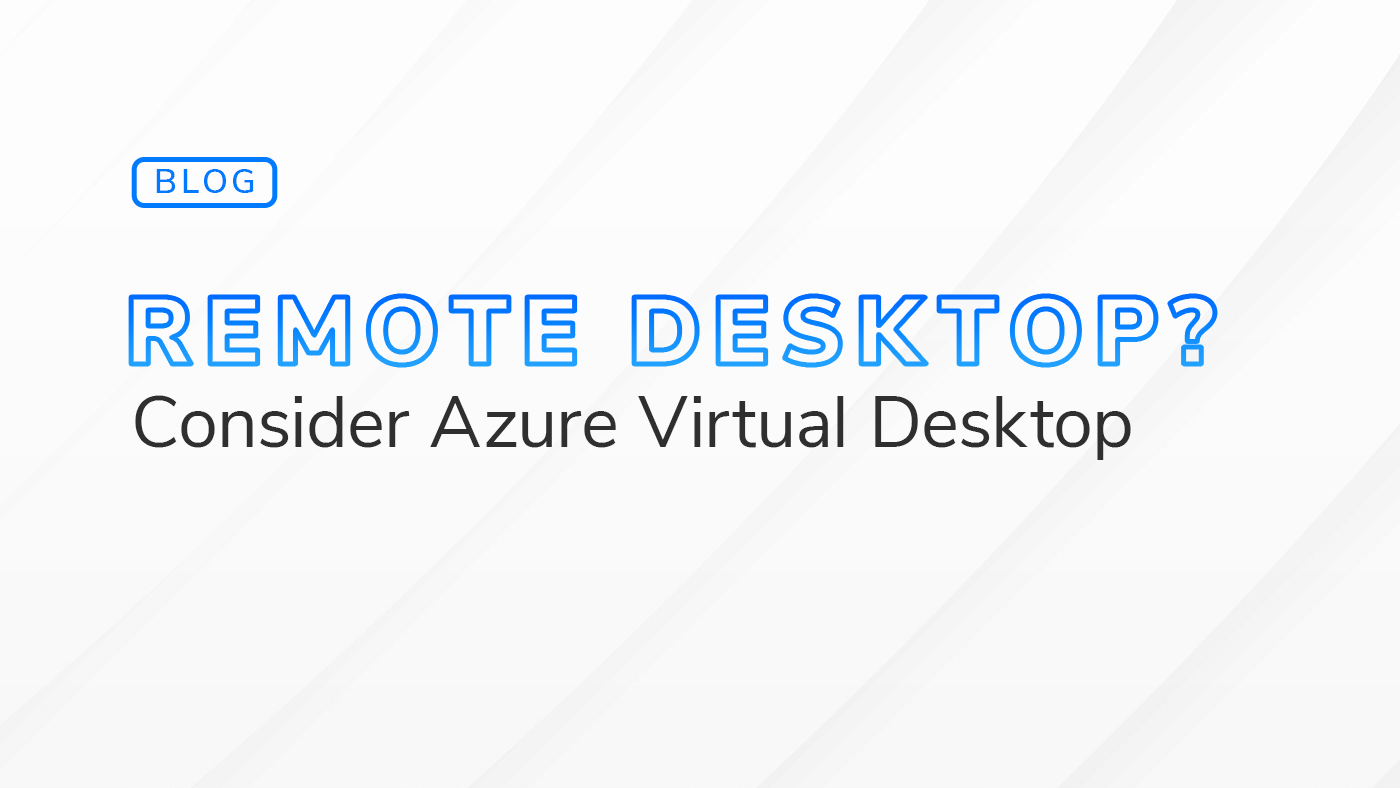 Rethinking Your VDI? Why Azure Virtual Desktop Makes Sense